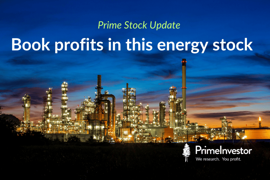 Prime Stocks update: Book profits in this energy stock - PrimeInvestor